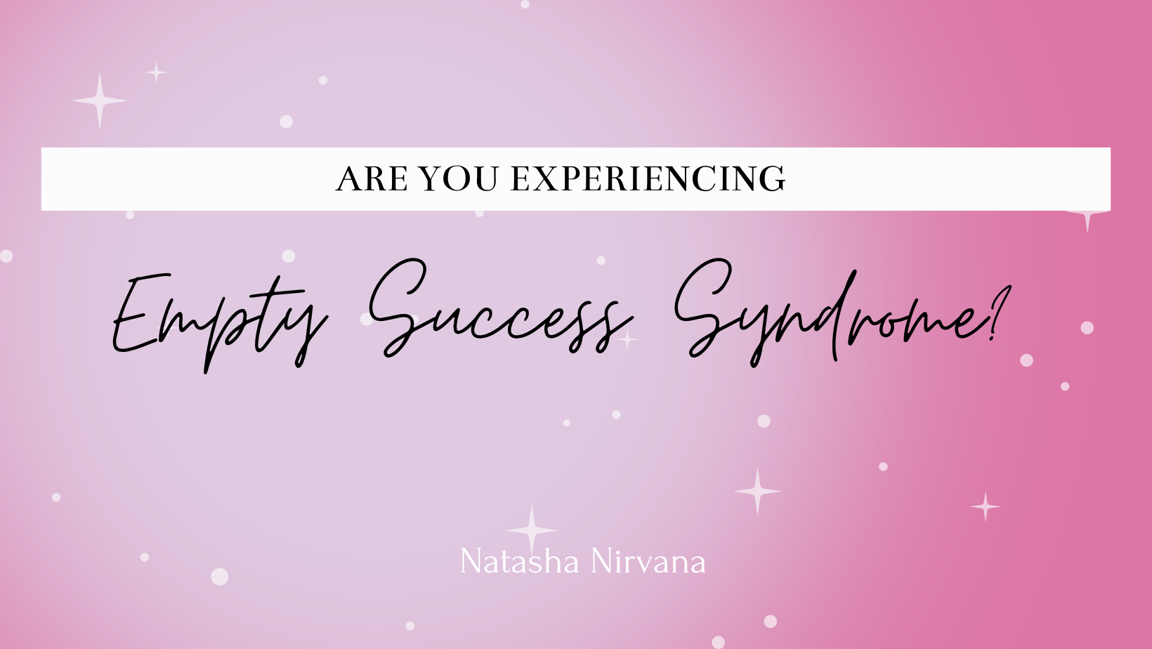 Are You Experiencing Empty Success Syndrome? - Natasha Nirvana ...