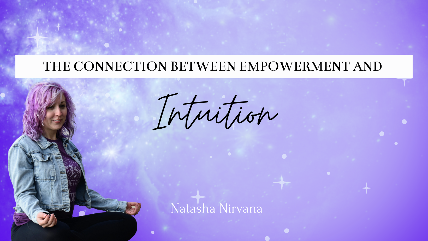 The Connection Between Empowerment and Intuition - Natasha Nirvana