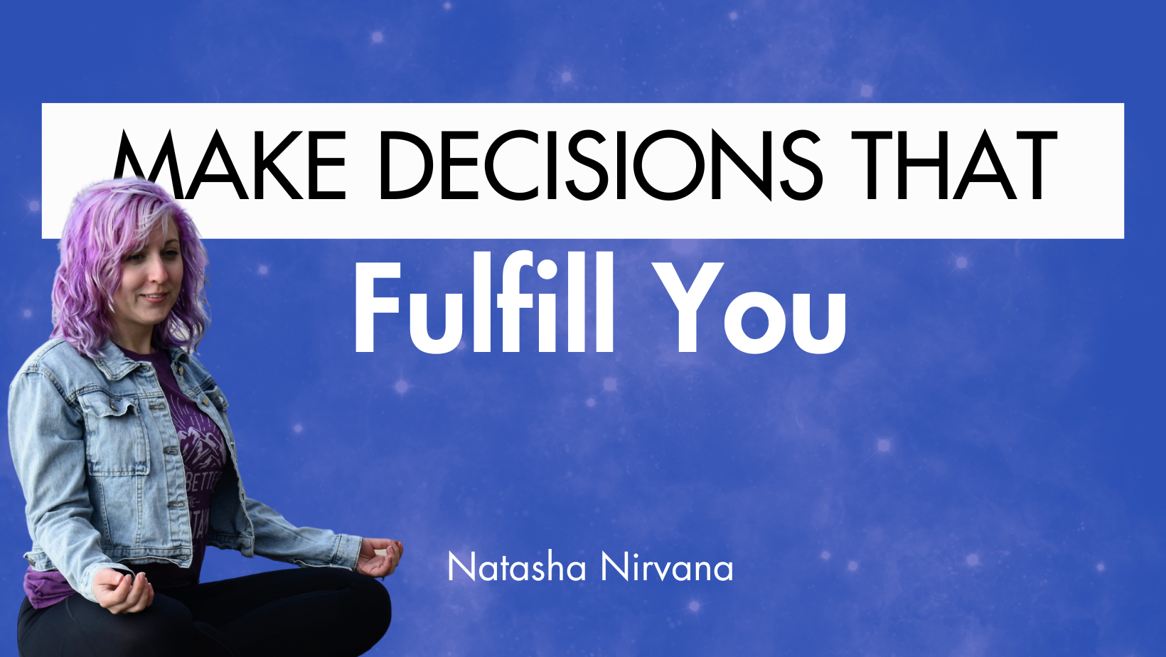 Make Decisions that Fulfill You - Natasha Nirvana | Intuitive Healing ...